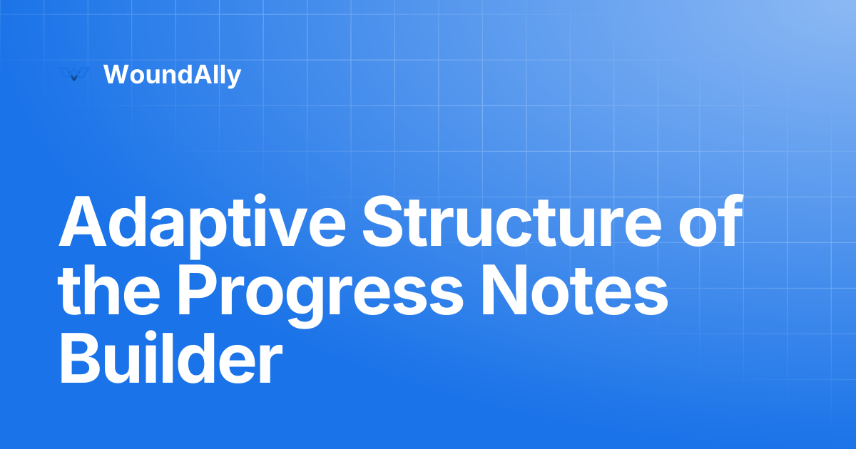 Adaptive Structure of the Progress Notes Builder | WoundAlly
